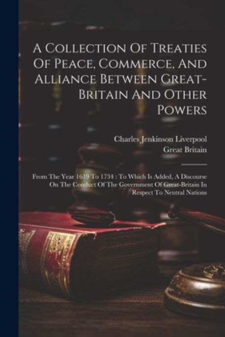 A Collection Of Treaties Of Peace, Commerce, And Alliance Between Great ...