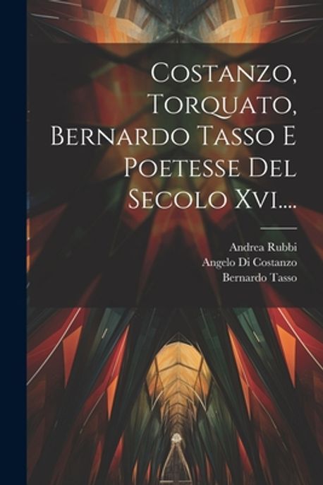 Costanzo, Torquato, Bernardo Tasso E Poetesse Del Secolo Xvi ...