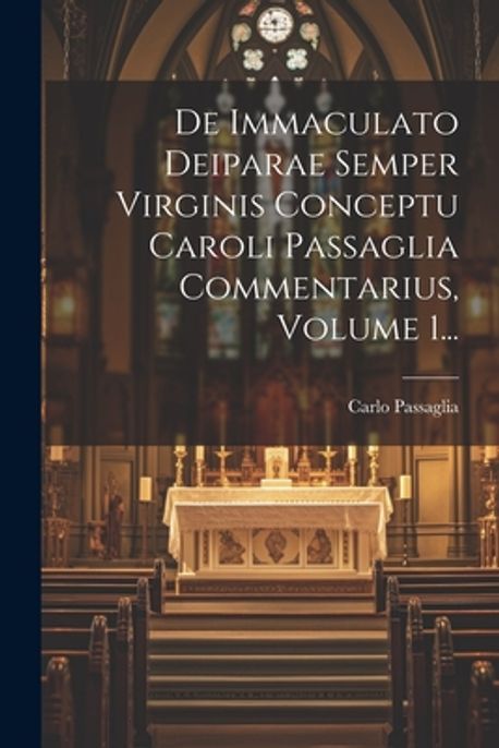 De Immaculato Deiparae Semper Virginis Conceptu Caroli Passaglia ...
