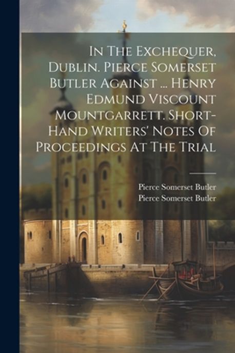 In The Exchequer, Dublin. Pierce Somerset Butler Against ... Henry ...