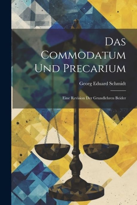 Das Commodatum und Precarium | Schmidt, Georg Eduard - 교보문고