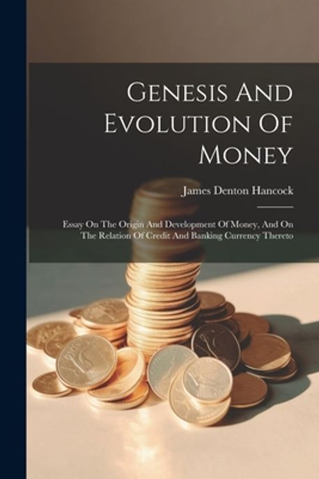 Genesis And Evolution Of Money | Hancock, James Denton - 교보문고