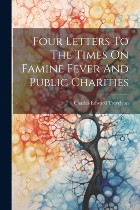 Four Letters To The Times On Famine Fever And Public Charities ...