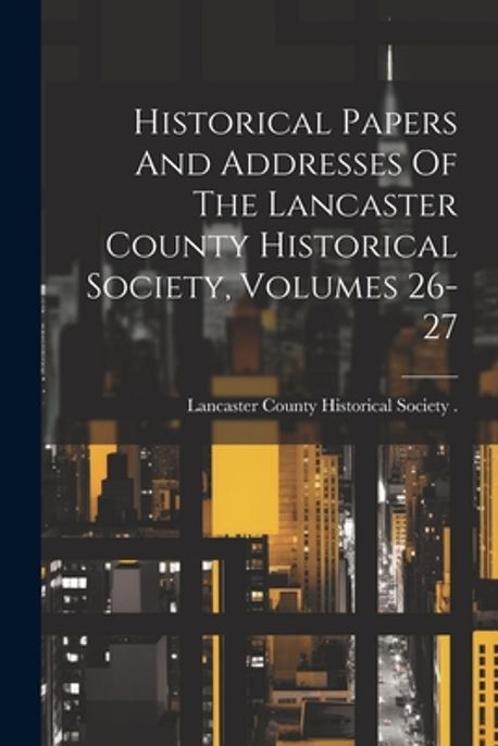 Historical Papers And Addresses Of The Lancaster County Historical ...