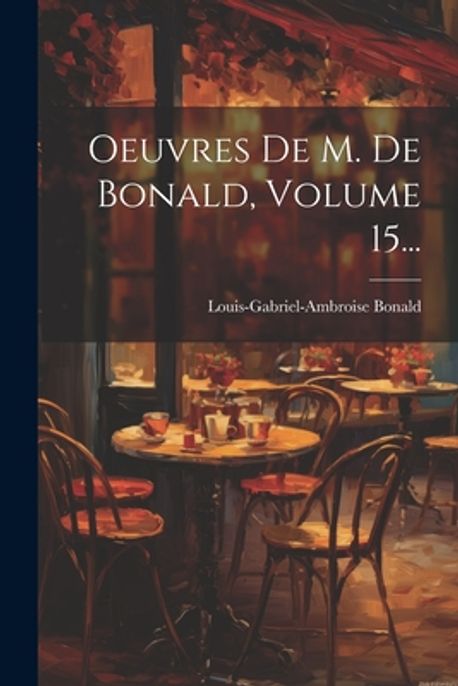 Oeuvres De M. De Bonald, Volume 15... | Louis-Gabriel-Ambroise Bonald ...