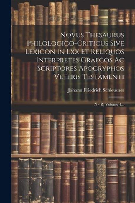 Novus Thesaurus Philologico-criticus Sive Lexicon In Lxx Et Reliquos ...