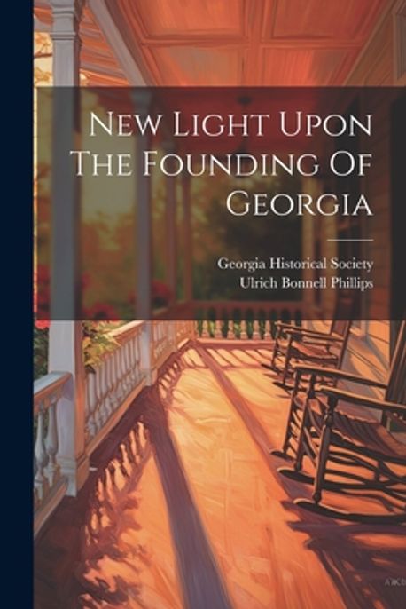 New Light Upon The Founding Of Georgia | Phillips, Ulrich Bonnell - 교보문고