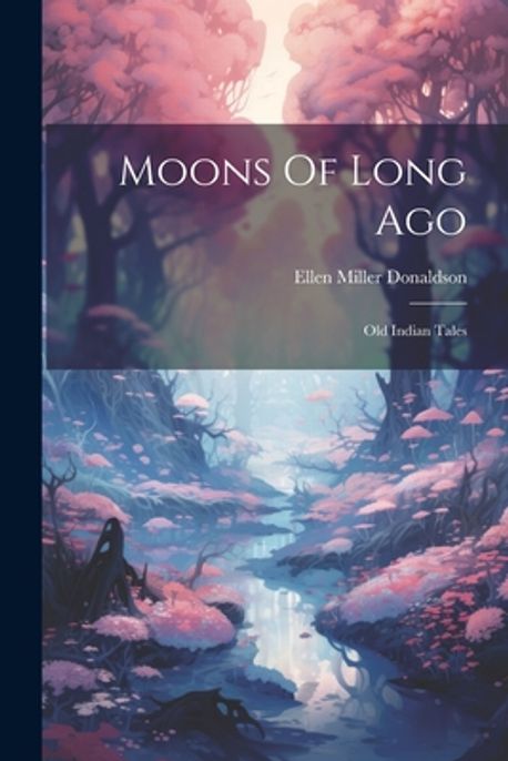 Moons Of Long Ago | Donaldson, Ellen Miller - 교보문고