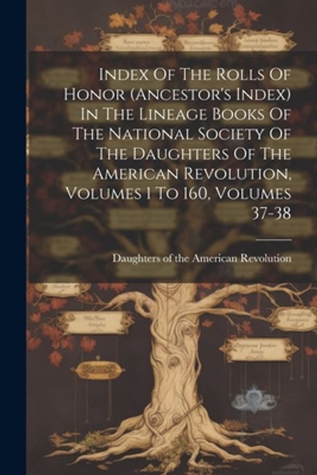 Index Of The Rolls Of Honor (ancestor's Index) In The Lineage Books Of ...