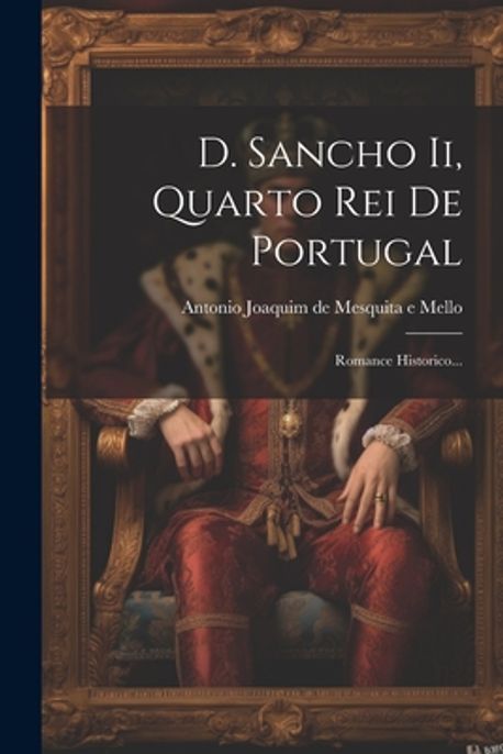 D. Sancho Ii, Quarto Rei De Portugal | Antonio Joaquim de Mesquita E ...