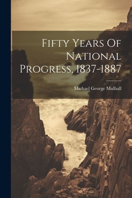 Fifty Years Of National Progress, 1837-1887 | Mulhall, Michael George ...