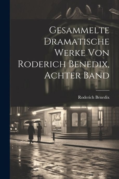 Gesammelte dramatische Werke von Roderich Benedix, Achter Band ...