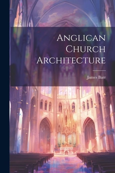 Anglican Church Architecture | (Architect )., James Barr - 교보문고