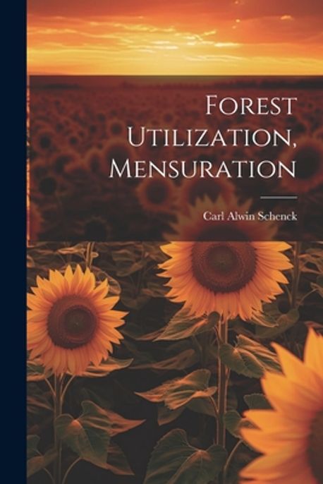 Forest Utilization, Mensuration | Schenck, Carl Alwin - 교보문고