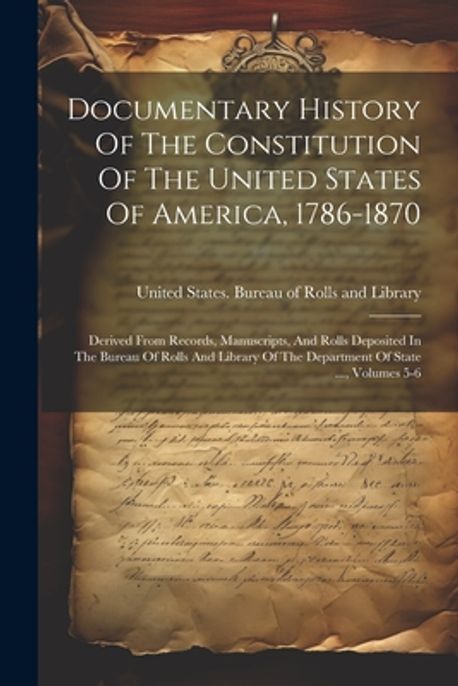 Documentary History Of The Constitution Of The United States Of America ...