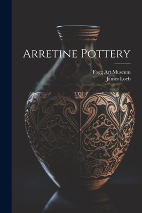 Arretine Pottery | Loeb, James - 교보문고