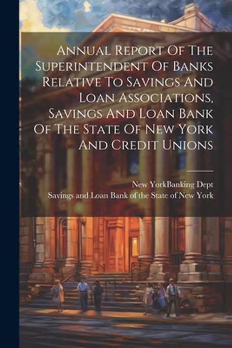 Annual Report Of The Superintendent Of Banks Relative To Savings And ...