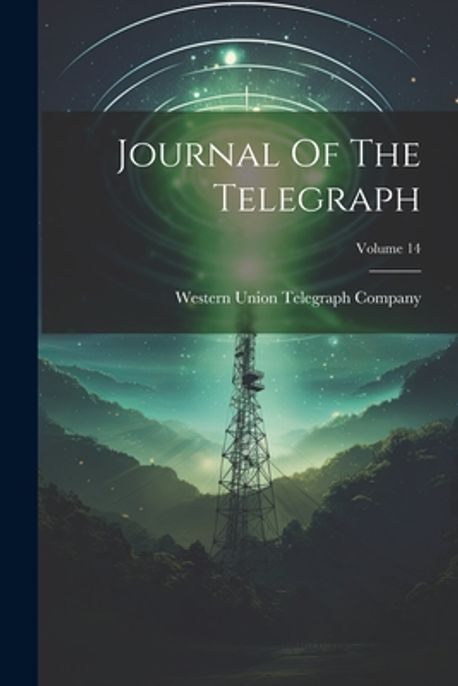 Journal Of The Telegraph; Volume 14 | Western Union Telegraph Company ...