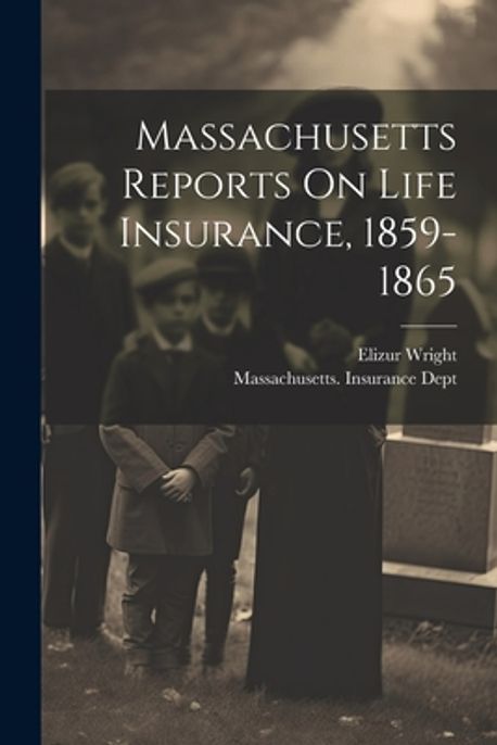 Massachusetts Reports On Life Insurance, 1859-1865 | Dept ...