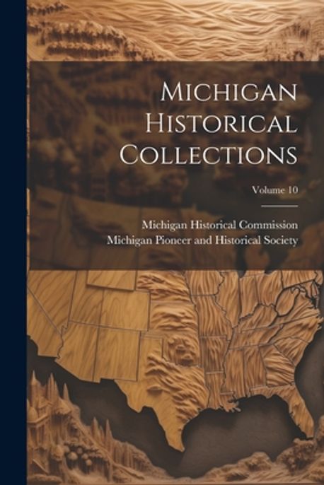 Michigan Historical Collections; Volume 10 | Commission, Michigan ...