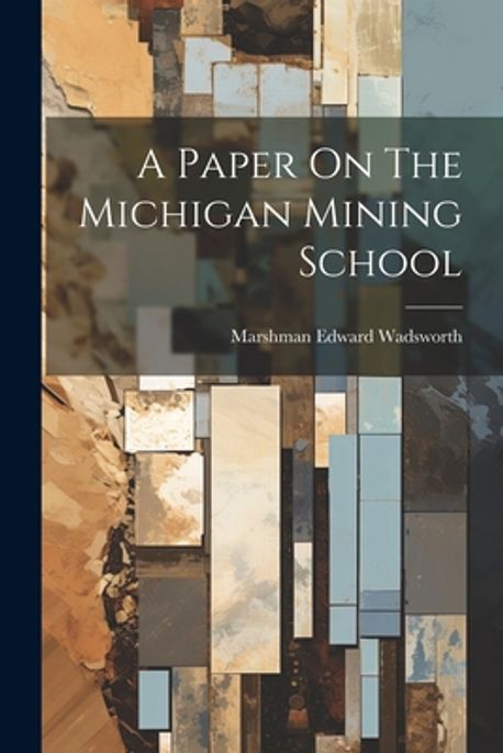 A Paper On The Michigan Mining School | Wadsworth, Marshman Edward - 교보문고