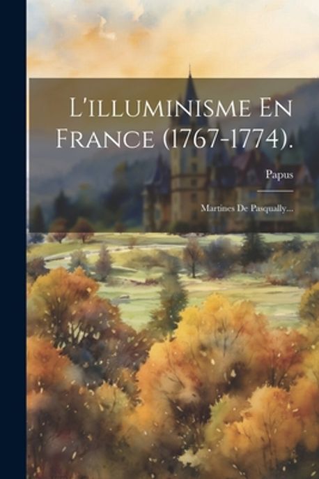 L'illuminisme En France (1767-1774). | Papus - 교보문고