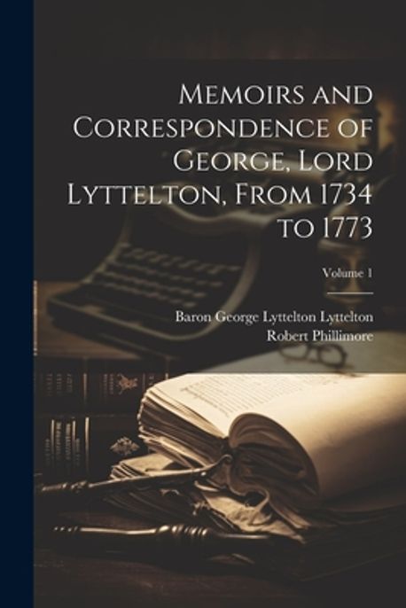 Memoirs and Correspondence of George, Lord Lyttelton, From 1734 to 1773 ...