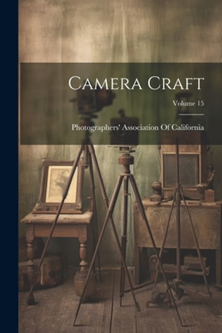 Camera Craft; Volume 15 | Photographers' Association of Califor - 교보문고