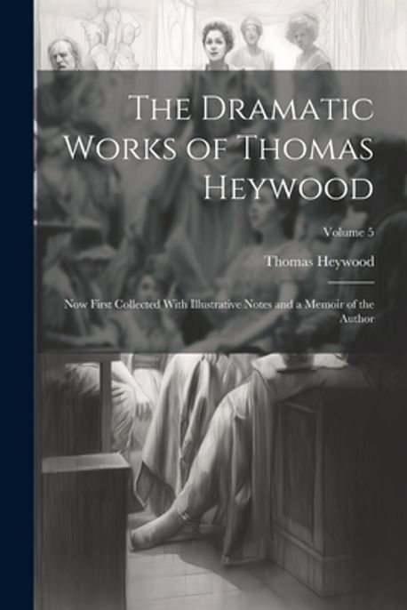 The Dramatic Works of Thomas Heywood | Heywood, Thomas - 교보문고