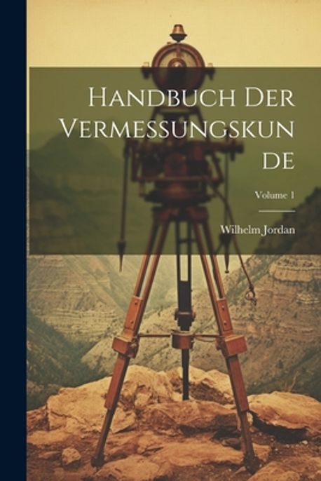 Handbuch Der Vermessungskunde; Volume 1 | Jordan, Wilhelm - 교보문고