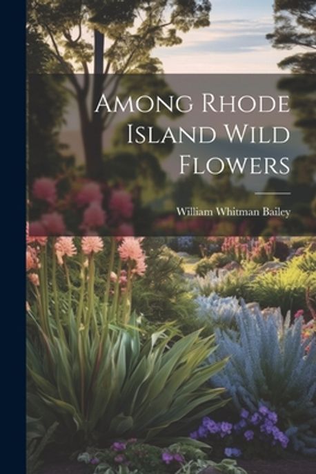 Among Rhode Island Wild Flowers | Bailey, William Whitman - 교보문고