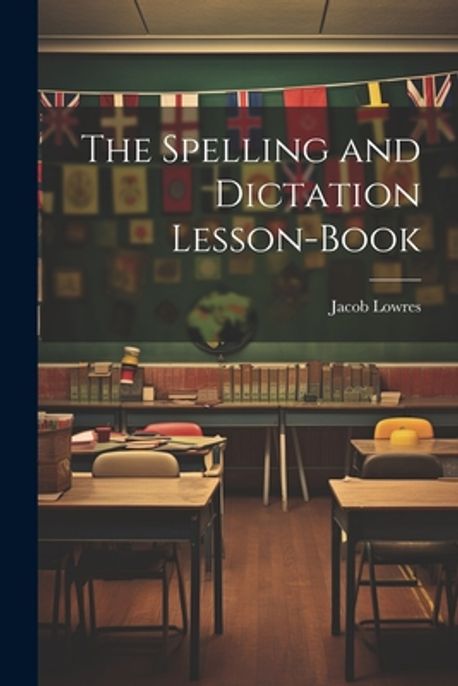 The Spelling and Dictation Lesson-Book | Lowres, Jacob - 교보문고