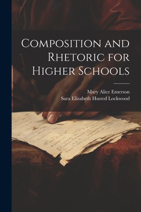 Composition and Rhetoric for Higher Schools | Lockwood, Sara Elizabeth ...