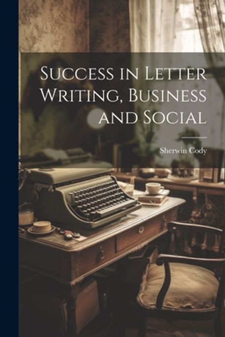 Success in Letter Writing, Business and Social | Cody, Sherwin - 교보문고