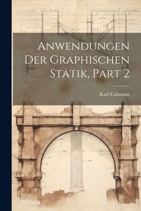 Anwendungen Der Graphischen Statik, Part 2 | Culmann, Karl - 교보문고
