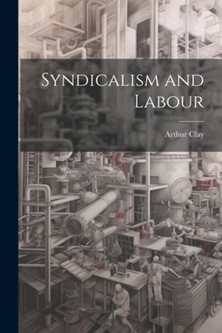 Syndicalism and Labour | Clay, Arthur - 교보문고
