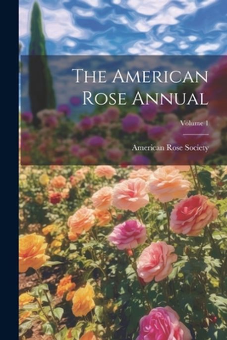 The American Rose Annual; Volume 1 | American Rose Society - 교보문고