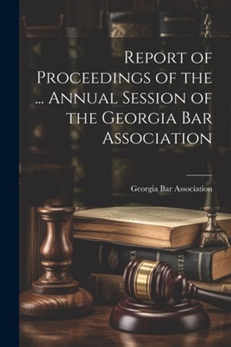 Report of Proceedings of the ... Annual Session of the Georgia Bar ...