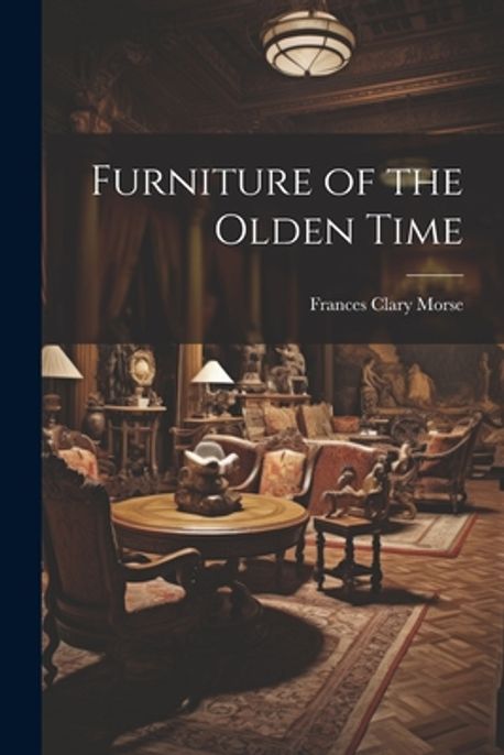 Furniture of the Olden Time | Morse, Frances Clary - 교보문고