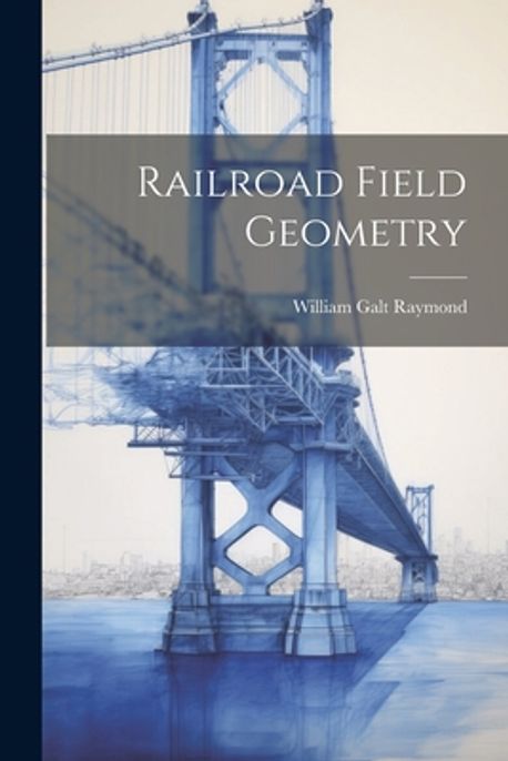 Railroad Field Geometry | Raymond, William Galt - 교보문고