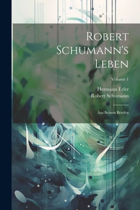 Robert Schumann's Leben | Schumann, Robert - 교보문고