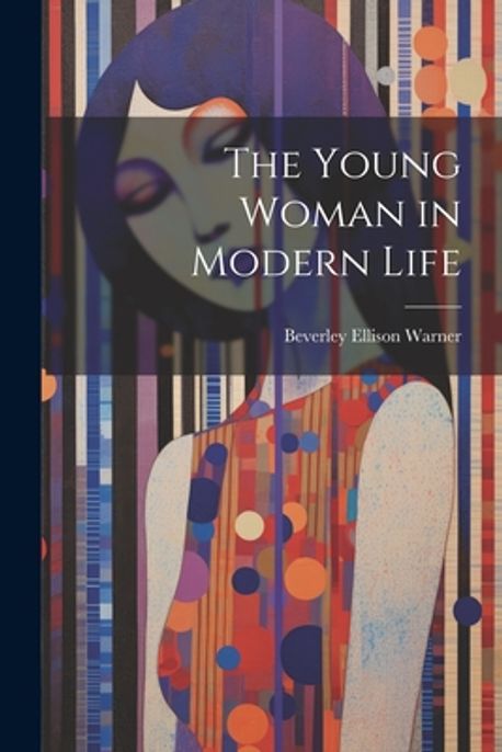 The Young Woman in Modern Life | Warner, Beverley Ellison - 교보문고