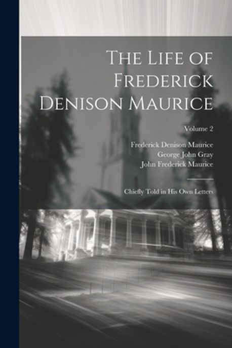 The Life of Frederick Denison Maurice | Maurice, Frederick Denison - 교보문고