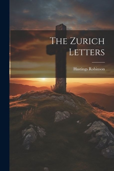 The Zurich Letters | Robinson, Hastings - 교보문고