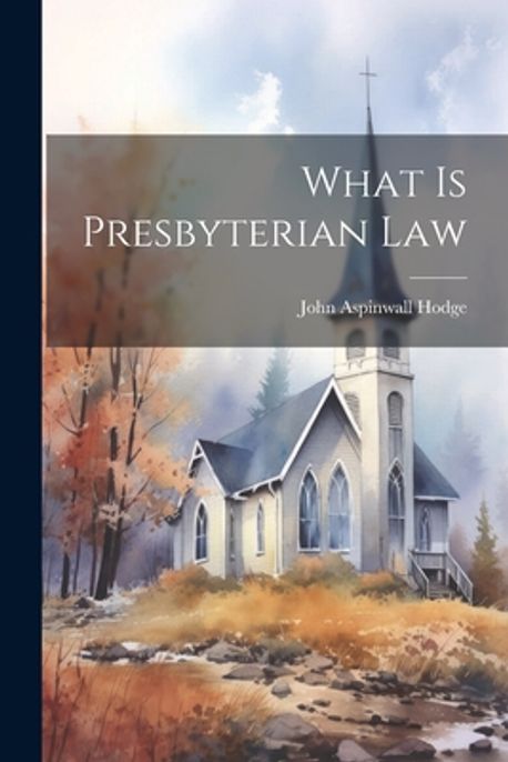 What Is Presbyterian Law | Hodge, John Aspinwall - 교보문고