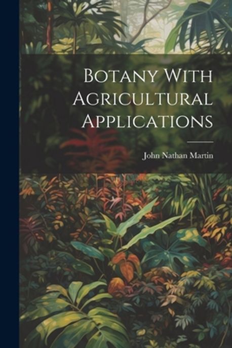 Botany With Agricultural Applications | Martin, John Nathan - 교보문고