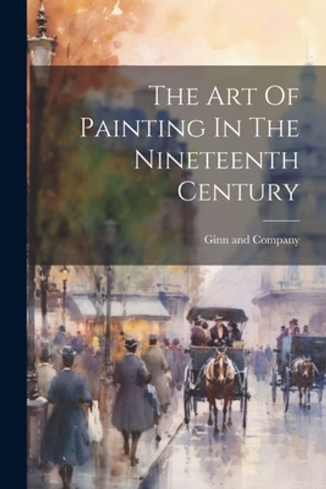 The Art Of Painting In The Nineteenth Century | Ginn and Company - 교보문고