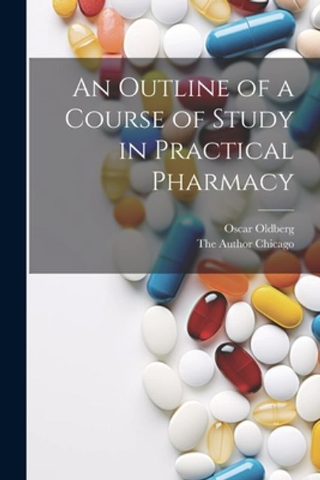 An Outline of a Course of Study in Practical Pharmacy | Oldberg, Oscar ...