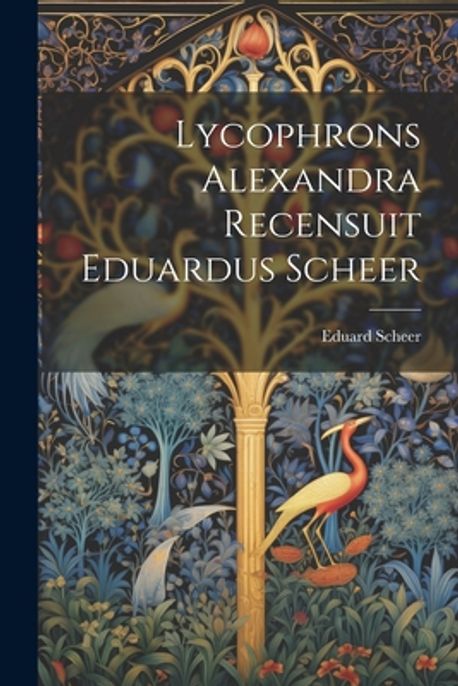 Lycophrons Alexandra Recensuit Eduardus Scheer | Scheer, Eduard - 교보문고