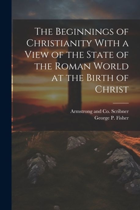The Beginnings of Christianity With a View of the State of the Roman ...